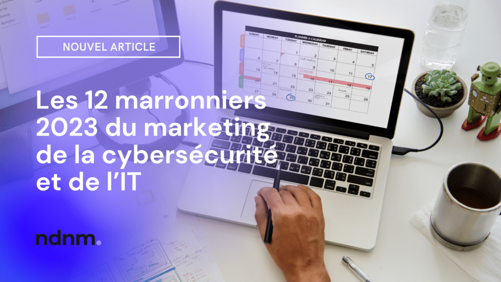Les 12 marronniers 2023 du marketing de la cybersécurité et de l’IT - Ndnm